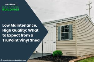 TruPoint Vinyl Shed: Low Maintenance and High Quality